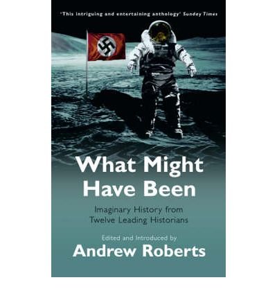 [(What Might Have Been: Imaginary History from Twelve Leading ...