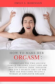 Amazon.com: How to make her orgasm: Understand the two specific female orgasmic locations and ...