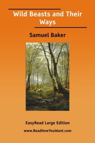 Wild Beasts and Their Ways: [EasyRead Large Edition]: Baker, Samuel ...