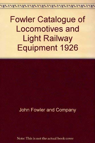 Fowler Catalogue of Locomotives and Light Railway Equipment 1926: John ...