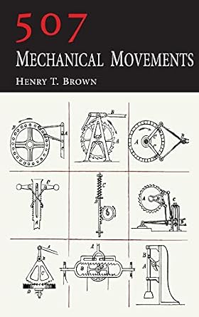 507 Mechanical Movements: Brown, Henry T.: 9781684227136: Amazon.com: Books