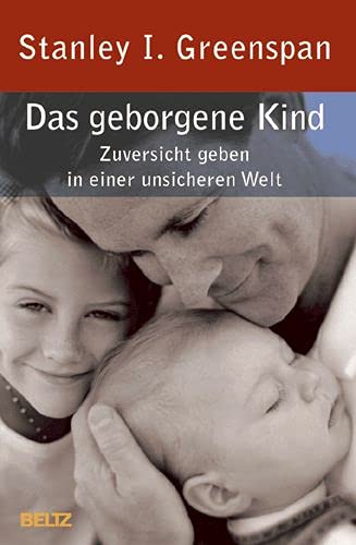 Das geborgene Kind: Zuversicht geben in einer unsicheren Welt ...