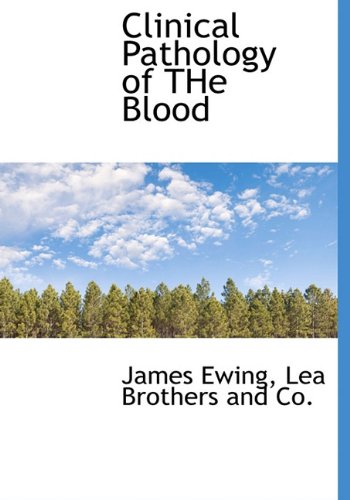 Clinical Pathology of THe Blood: Ewing, James, Lea Brothers and Co ...