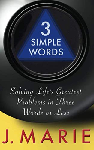 3 Simple Words: Solving Life's Greatest Problems in Three Words or Less ...