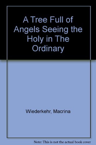 A Tree Full of Angels Seeing the Holy in The Ordinary: Wiederkehr ...