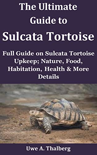 The Ultimate Guide to Sulcata Tortoise: Full Guide on Sulcata Tortoise ...