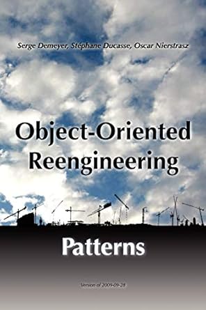 Object-Oriented Reengineering Patterns: Nierstrasz, Oscar, Ducasse, Stéphane, Demeyer, Serge ...