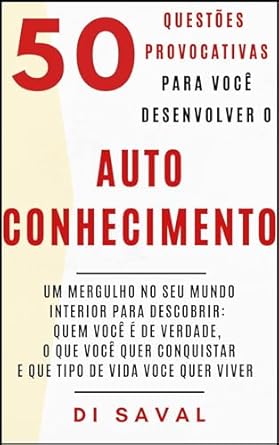 50 Questões Provocativas Para Você Desenvolver AUTOCONHECIMENTO: Quem você é de verdade, o que ...