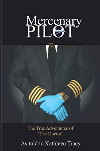 Mercenary Pilot: The True Adventures of "The Doctor": Tracy, Kathleen ...