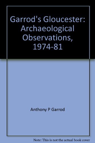 Garrod's Gloucester: archaeological observations 1974-81: A.P. and ...