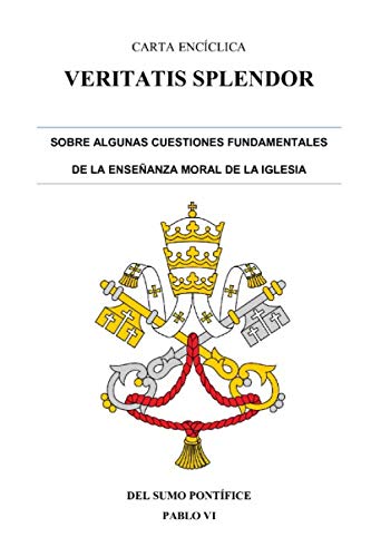 CARTA ENCÍCLICA VERITATIS SPLENDOR: SOBRE ALGUNAS CUESTIONES ...