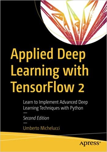 Applied Deep Learning with TensorFlow 2: Learn to Implement Advanced Deep Learning Techniques ...