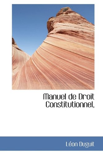 Manuel de Droit Constitutionnel,: Duguit, Léon: 9781115320030: Amazon ...