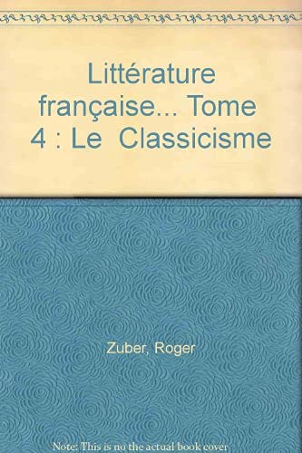 Litterature francaise poche t4 le classicisme - 1660 - 1680: Zuber ...