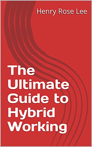 The Ultimate Guide to Hybrid Working eBook : Lee, Henry Rose: Amazon.in ...