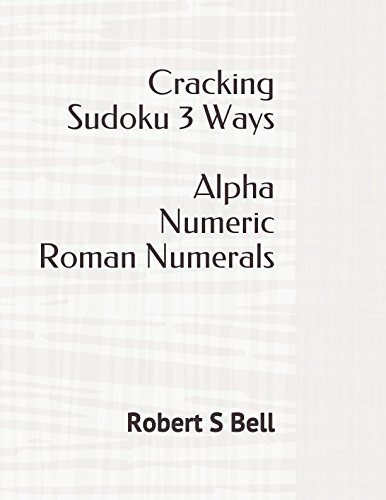 Cracking Sudoku 3 Ways Alpha Numeric Roman Numerals: Bell, Robert S ...