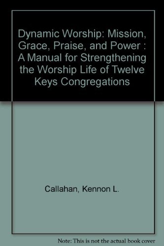 Dynamic Worship: Mission, Grace, Praise, and Power : A Manual for ...