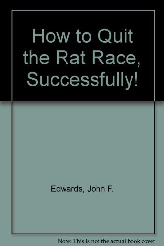How to Quit the Rat Race, Successfully!: Edwards, John F ...