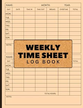 Weekly Time Sheet Log Book: Work Hours & Employee Time Tracking Log ...