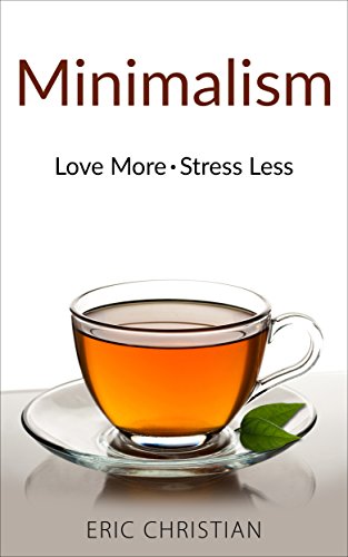 Minimalism: Love More & Stress Less (With Minimalist Practices ...