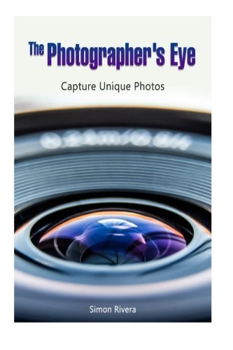 The Photographer's Eye: Capture Unique Photos (the photographers eye ...