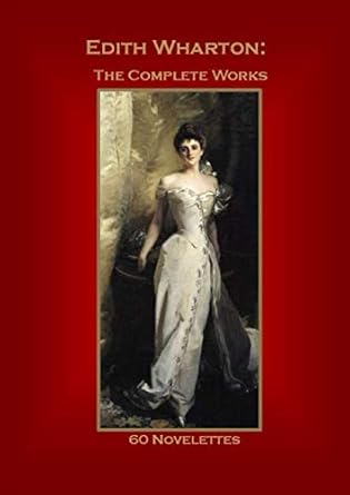 Edith Wharton: The Complete Works: 60 Novelettes and Short Stories ...