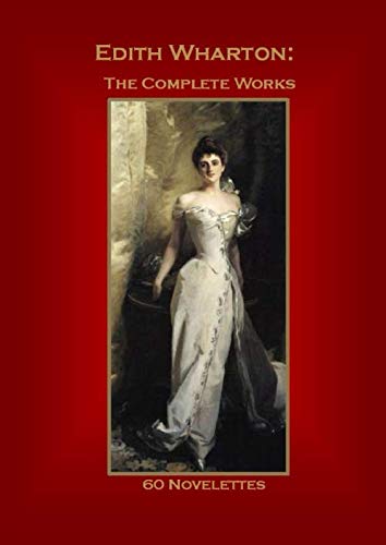 Edith Wharton: The Complete Works: 60 Novelettes and Short Stories ...