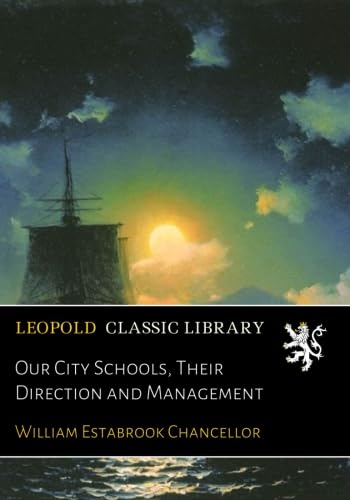 Our City Schools, Their Direction and Management: Chancellor, William ...
