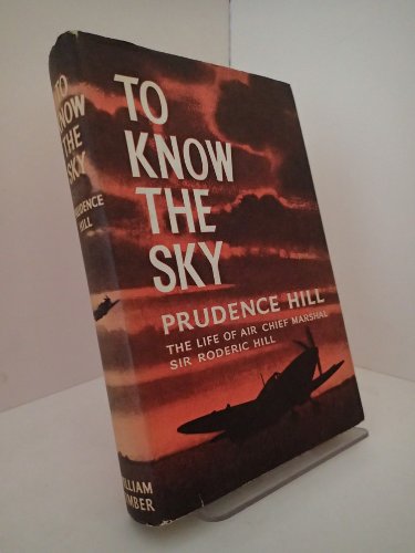 To Know the Sky: The Life of Air Chief Marshal Sir Roderic Hill: Hill ...