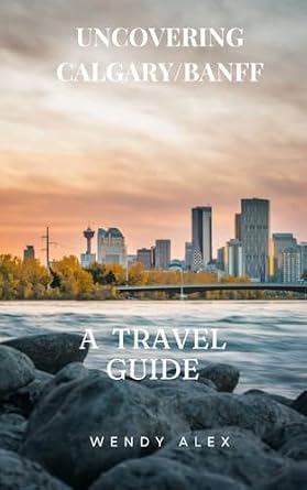 Amazon.com: UNCOVERING CALGARY/BANFF: A TRAVEL GUIDE eBook : ALEX ...