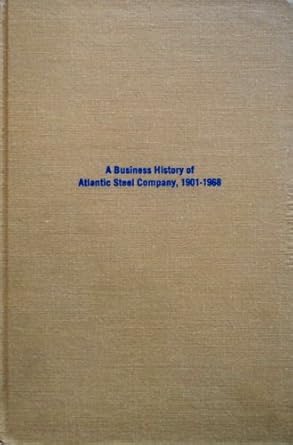 A Business History of Atlantic Steel Company, 1901-1968 (Companies and ...