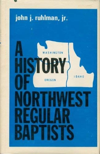 A history of Northwest Regular Baptists: The General Association of ...
