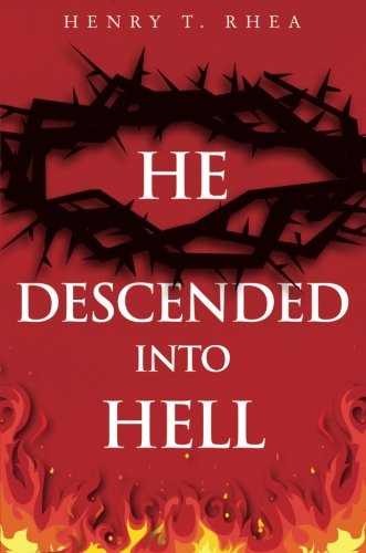 He Descended into Hell: Rhea, Henry T.: 9781613465714: Amazon.com: Books