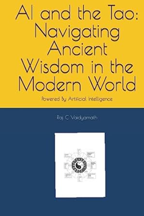 AI and the Tao: Navigating Ancient Wisdom in the Modern World: Powered By Artificial ...