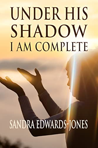 Under His Shadow I Am Complete - Kindle edition by Edwards-Jones ...