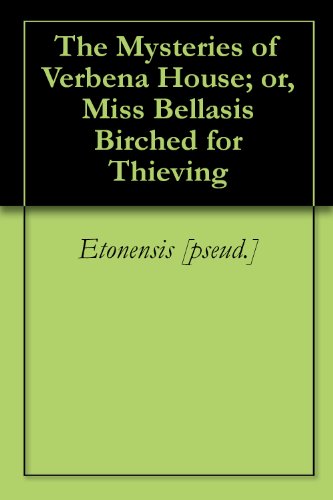 The Mysteries of Verbena House; or, Miss Bellasis Birched for Thieving ...