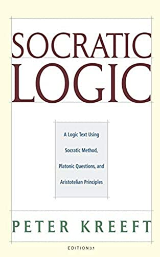 Socratic Logic: A Logic Text using Socratic Method, Platonic Questions ...