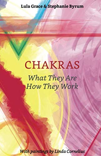 Chakras: What They Are How They Work: Grace, Lula, Byrum, Stephanie ...
