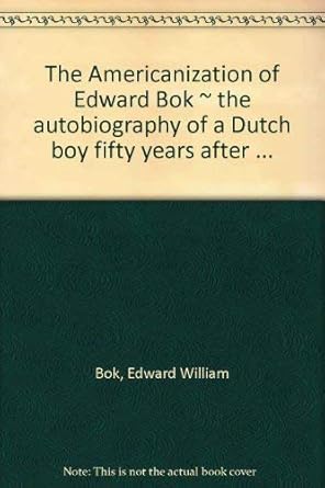 The Americanization of Edward Bok : the autobiography of a Dutch boy ...