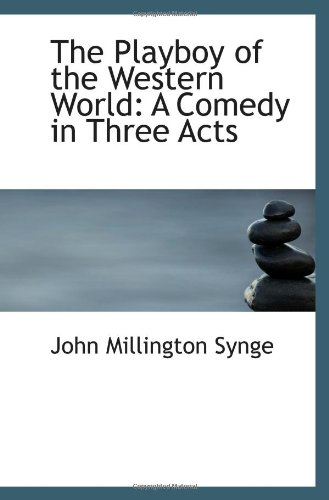 The Playboy of the Western World: A Comedy in Three Acts: Synge, John ...