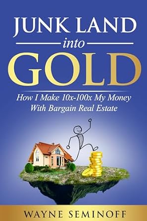 Junk Land Into Gold: I Make 10X My Money with Bargain Real Estate ...
