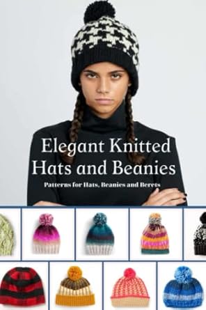 Elegant Knitted Hats and Beanies: Patterns for Hats, Beanies and Berets: 20 Hat Knitting ...