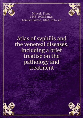 Atlas Of Syphilis And The Venereal Diseases, Including A Brief Treatise ...