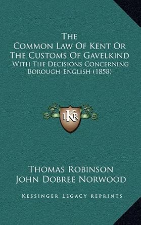 The Common Law Of Kent Or The Customs Of Gavelkind: With The Decisions ...