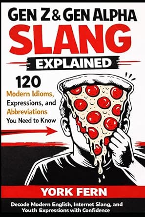 Gen Z & Gen Alpha Slang Explained: 120 Modern Idioms, Expressions, and ...