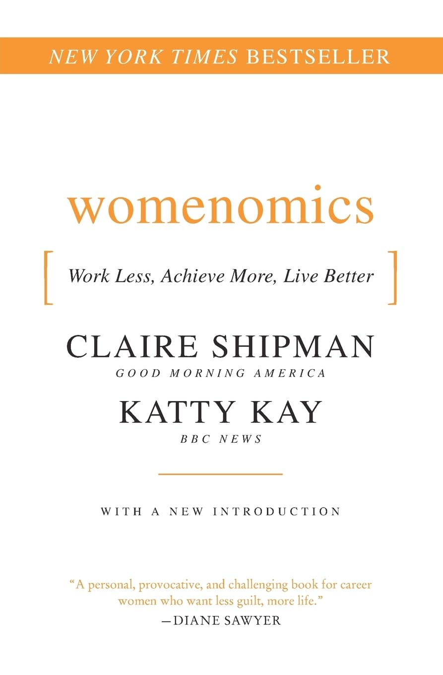 Womenomics: Work Less, Achieve More, Live Better: Shipman, Claire, Kay ...