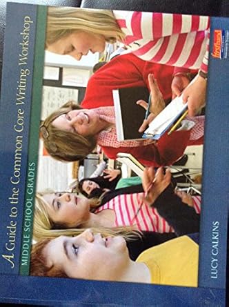 Guide to the Common Core Writing Workshop, Middle School Grades: Lucy ...
