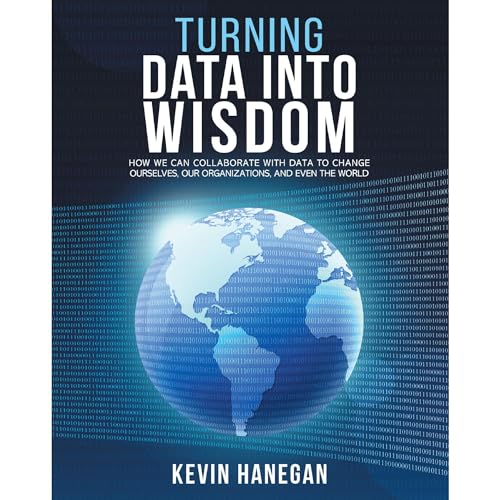 Amazon.com: Turning Data into Wisdom: How We Can Collaborate with Data to Change Ourselves, Our ...