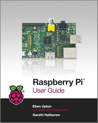 Raspberry Pi User Guide: Amazon.co.uk: Eben Upton, Gareth Halfacree: 9781118464465: Books