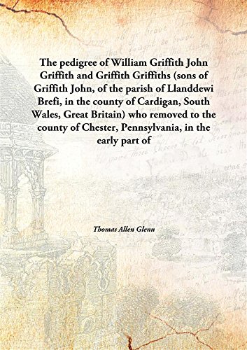 The pedigree of William GriffithJohn Griffith and Griffith Griffiths ...